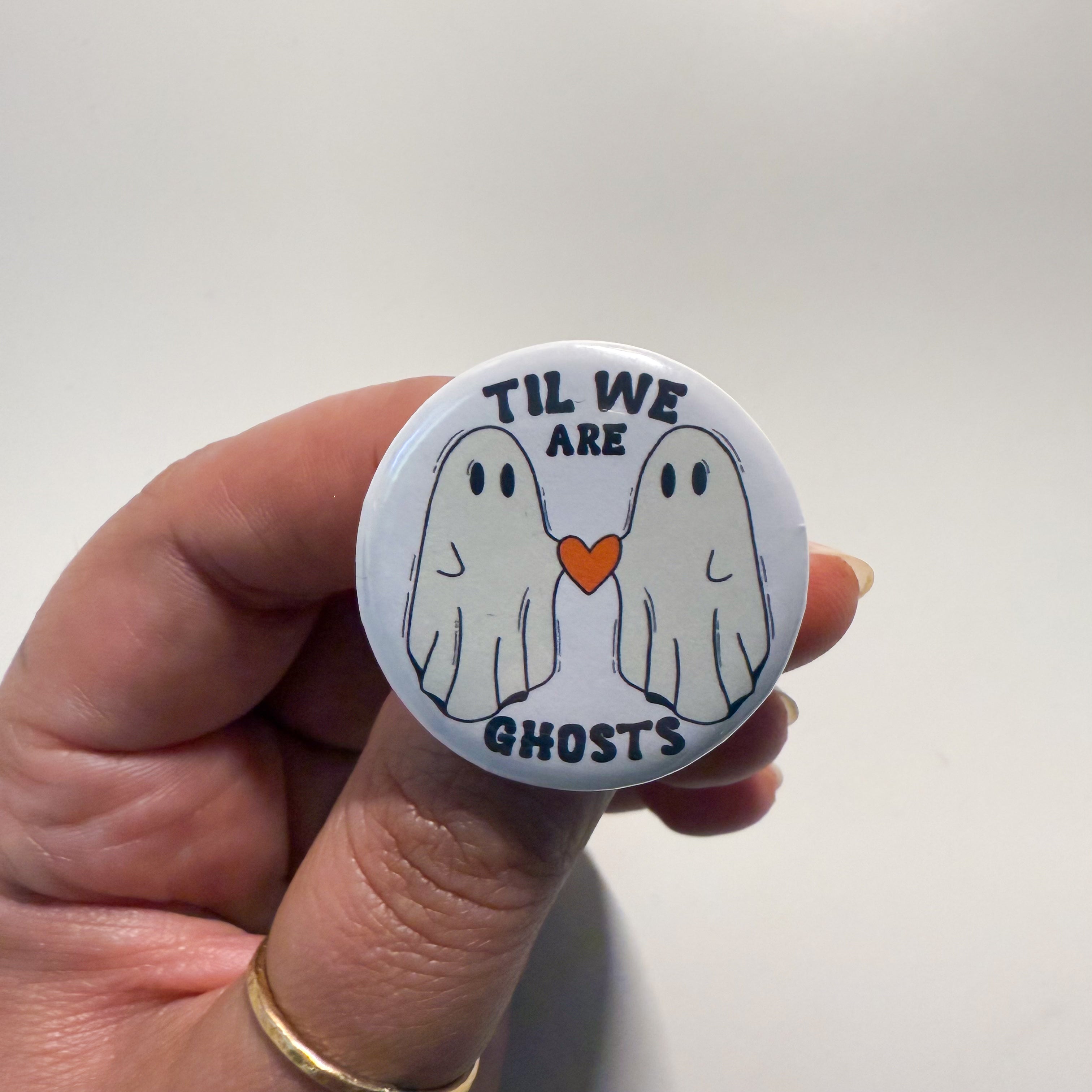 Til We Are Ghosts Button / Badge – Jami Creates